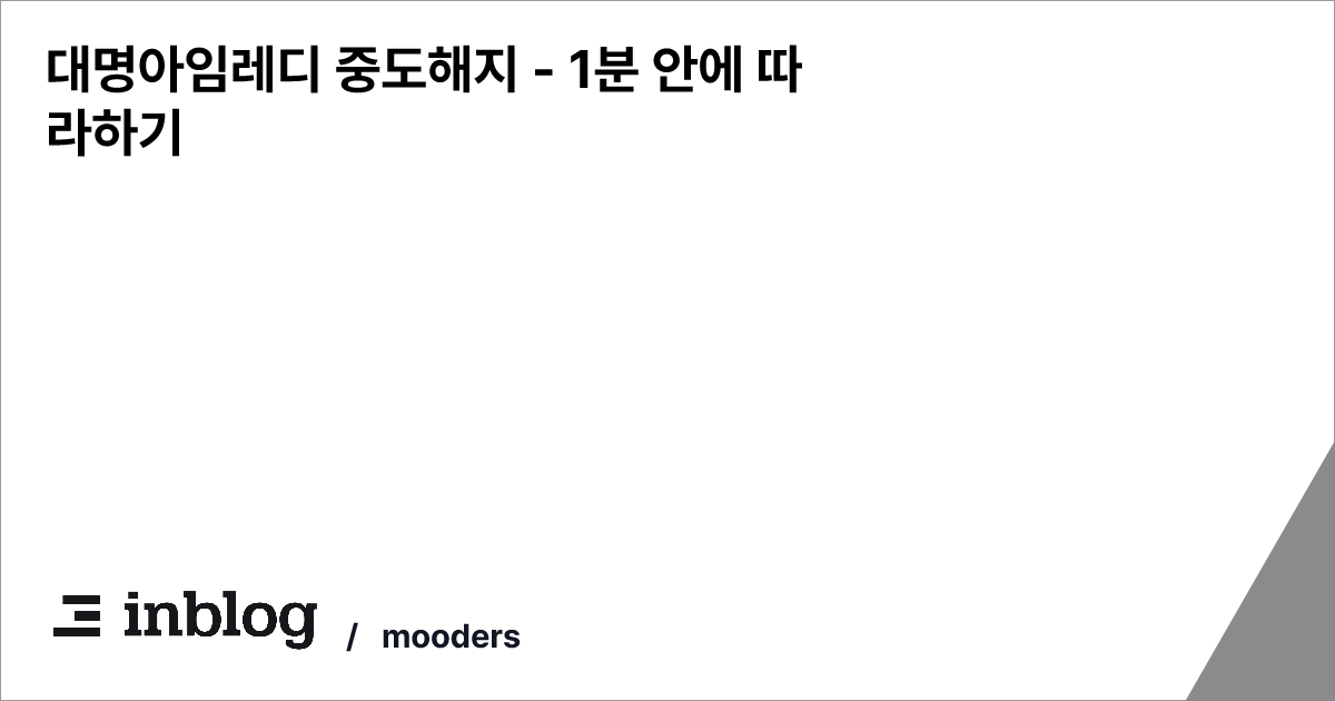 대명아임레디 중도해지 - 1분 안에 따라하기 - mooders