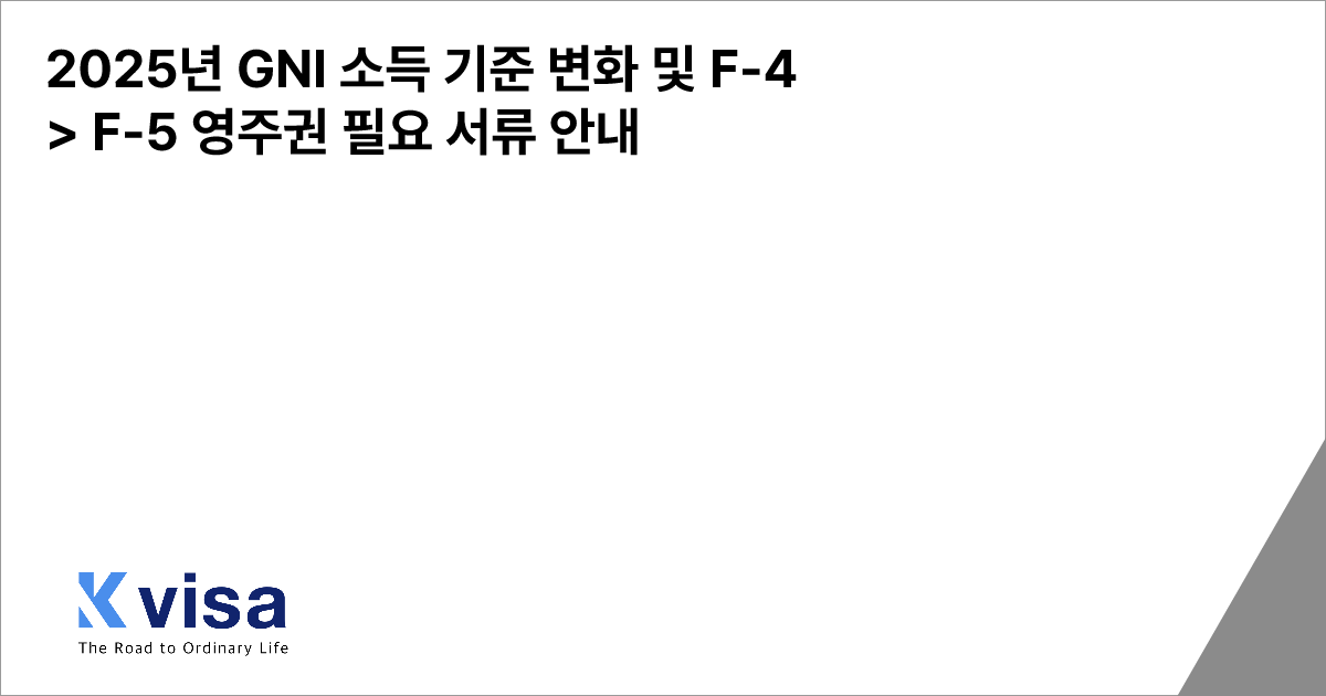 2025년 GNI 소득 기준 변화 및 F-4 > F-5 영주권 필요 서류 안내 - No.1 외국인 비자 대행 서비스. 케이비자