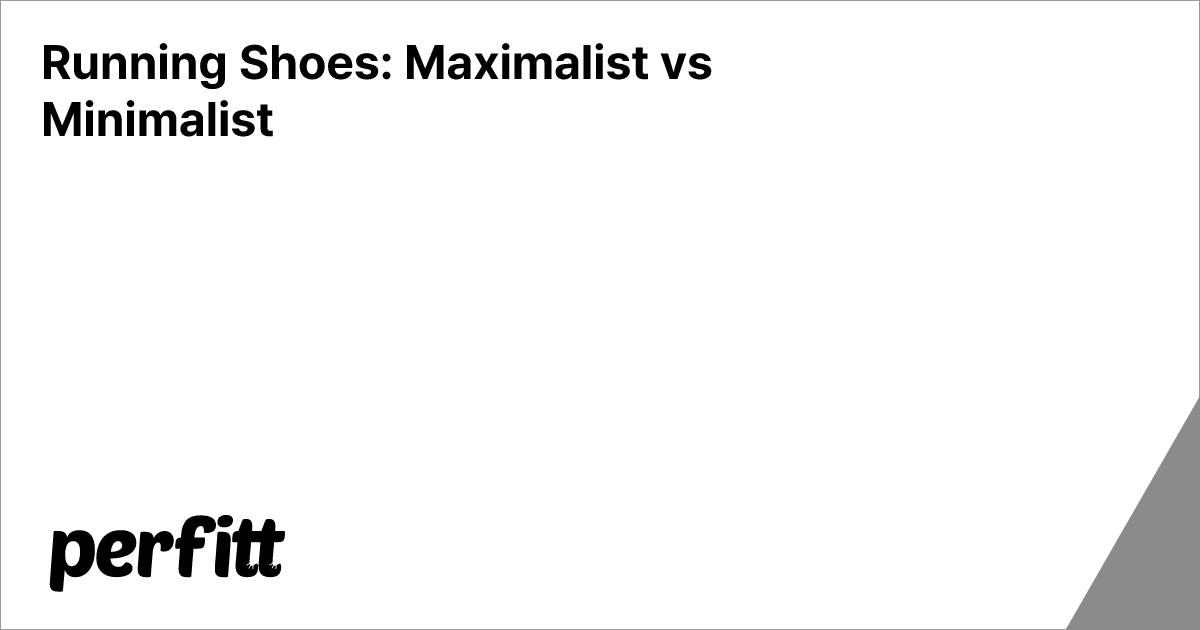 Running Shoes: Maximalist vs Minimalist - Perfect Fit, Perfitt