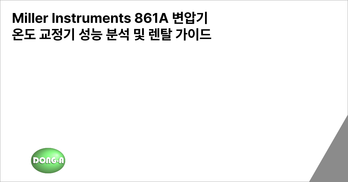 Miller Instruments 861A 변압기 온도 교정기 성능 분석 및 렌탈 가이드 - DONGA SYSTEM BLOG ...