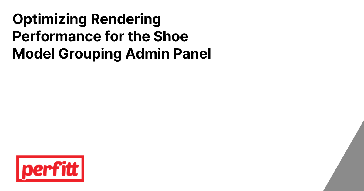 Optimizing Rendering Performance for the Shoe Model Grouping Admin ...