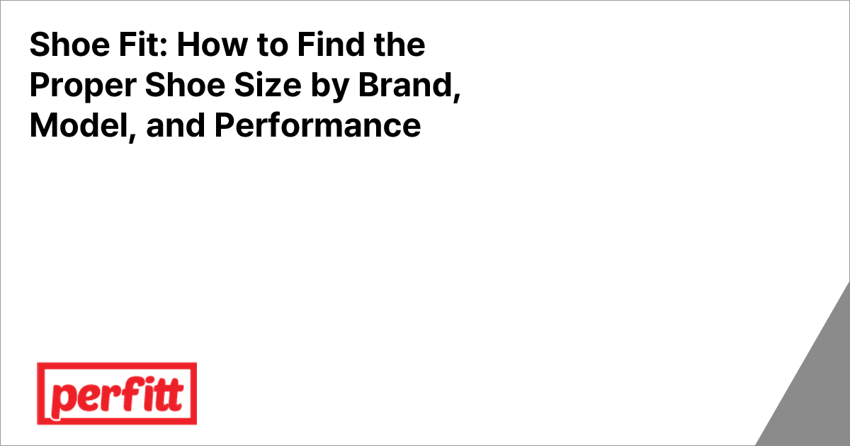 Shoe Fit: How to Find the Proper Shoe Size by Brand, Model, and ...