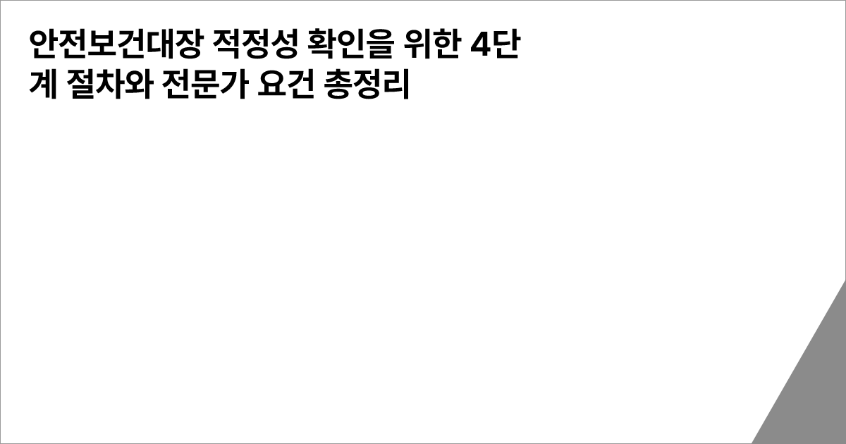 안전보건대장 적정성 확인을 위한 4단계 절차와 전문가 요건 총정리 으뜸안전기술 블로그
